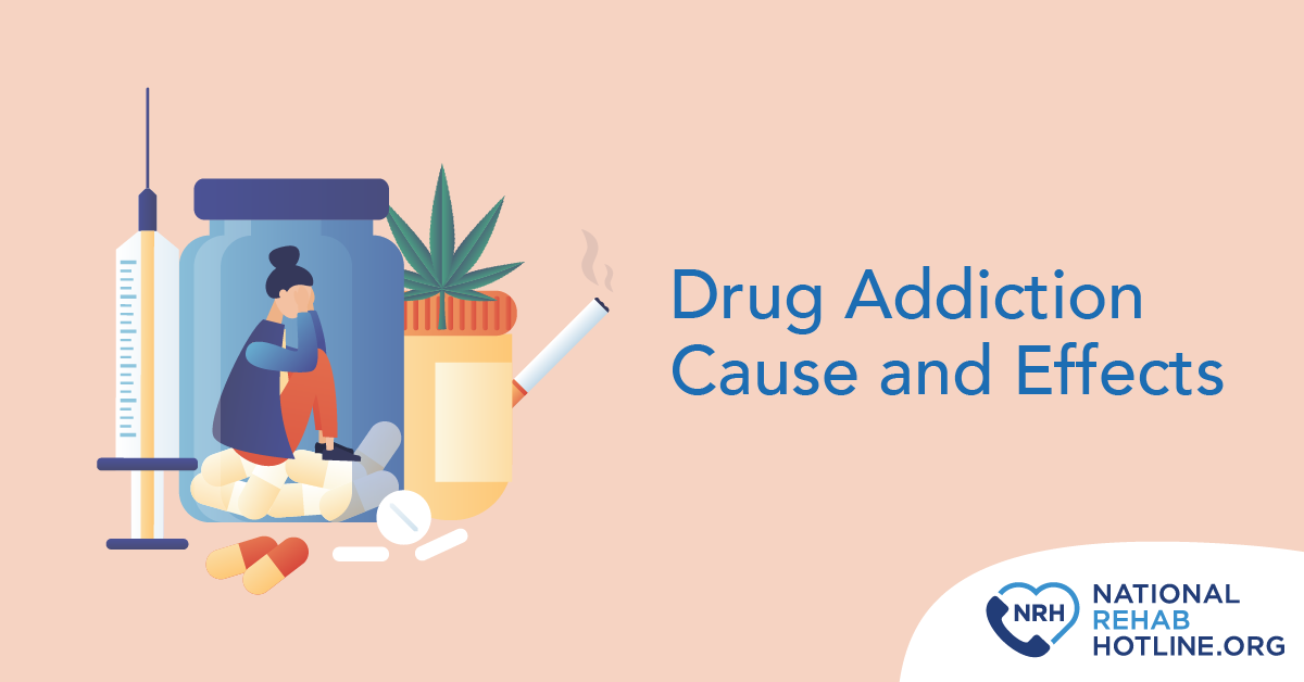Drug Addiction Cause and Effects - National Rehab Hotline